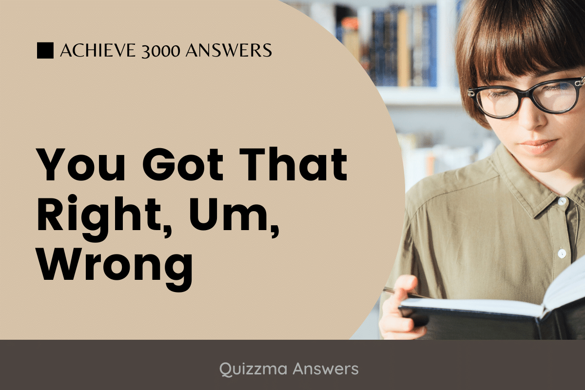 You Got That Right, Um, Wrong - Achieve 3000 Answers » Quizzma