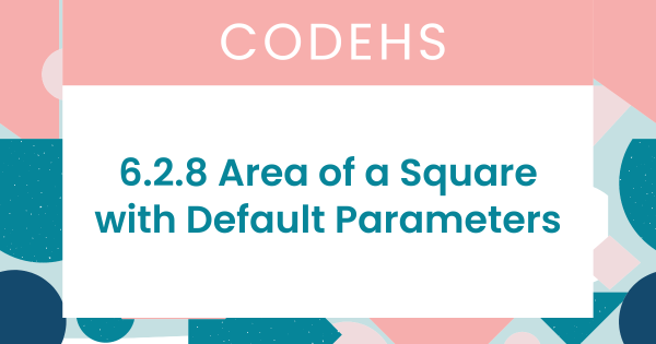 6.2.8 Area of a Square with Default Parameters CodeHS Answers » Quizzma